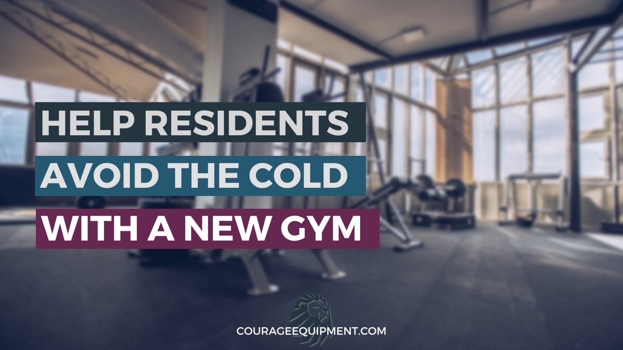 HELP RESIDENTS AVOID THE COLD WITH A NEW GYM – Courage Heavy Equipment